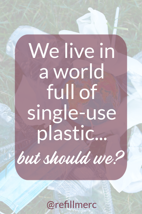 We live in a world full of single-use plastic, but should we? – Refill ...